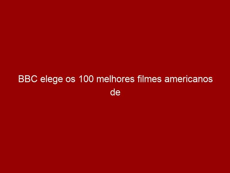 BBC elege os 100 melhores filmes americanos de todos os tempos